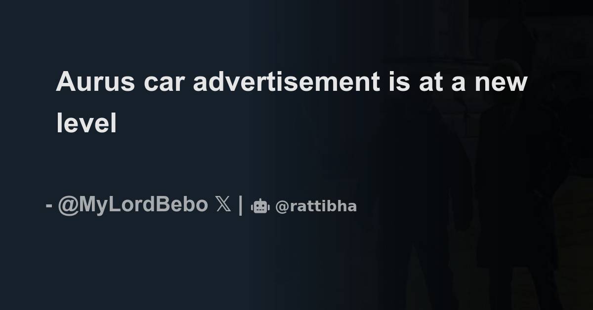 Aurus car advertisement is at a new level - Thread from Lord Bebo @MyLordBebo - Rattibha