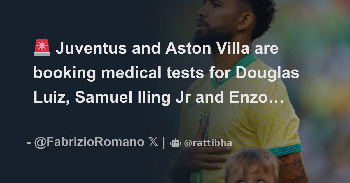 🚨 Juventus And Aston Villa Are Booking Medical Tests For Douglas Luiz Samuel Iling Jr And Enzo