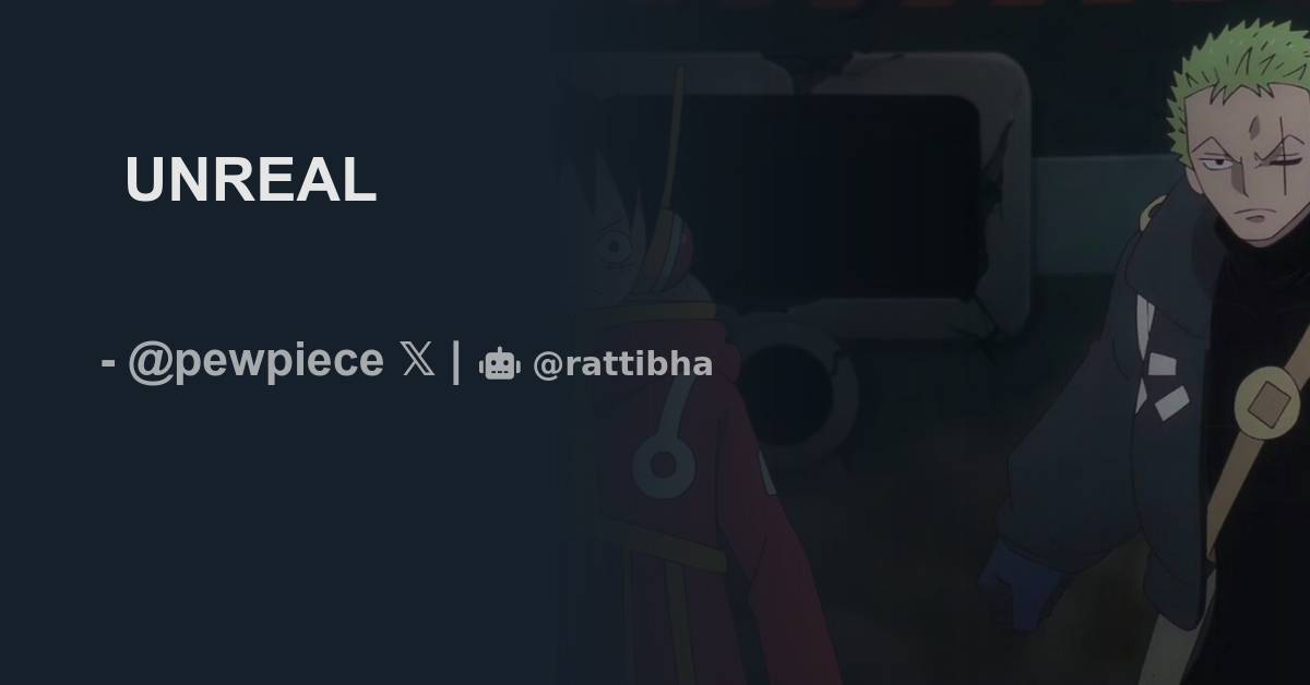 UNREAL - Thread from Pew @pewpiece - Rattibha