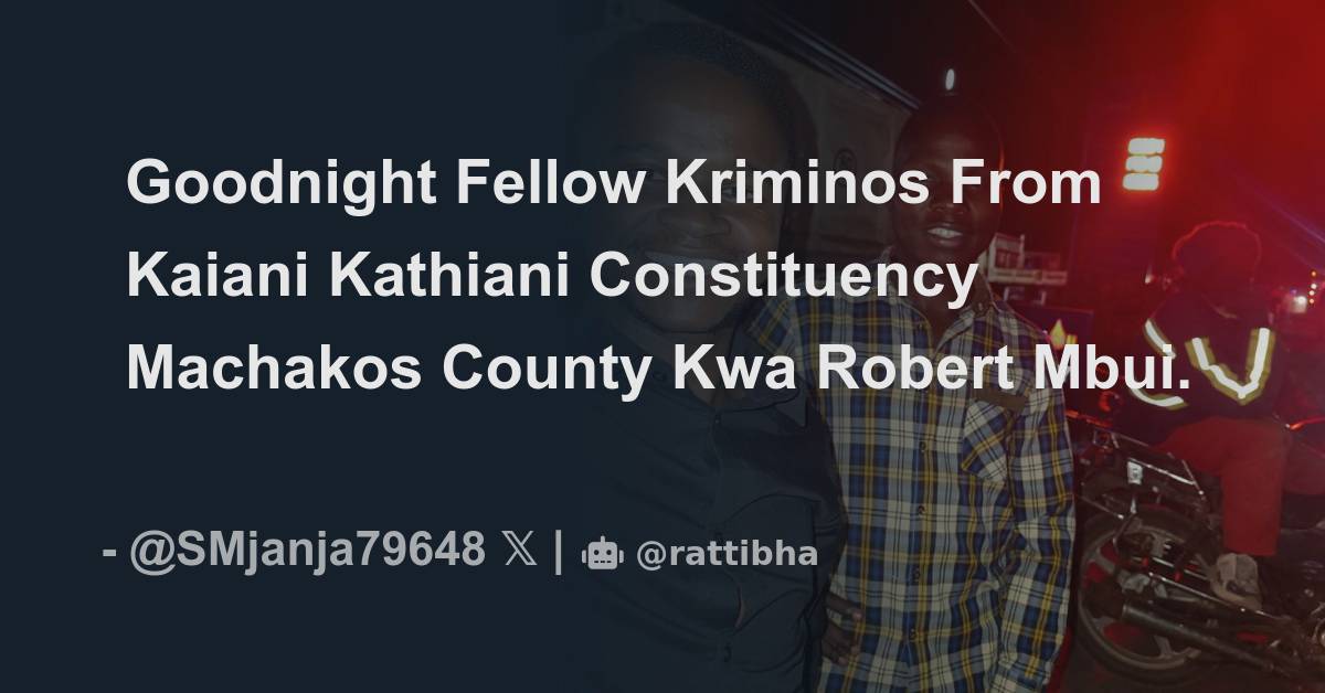 Goodnight Fellow Kriminos From Kaiani Kathiani Constituency Machakos ...