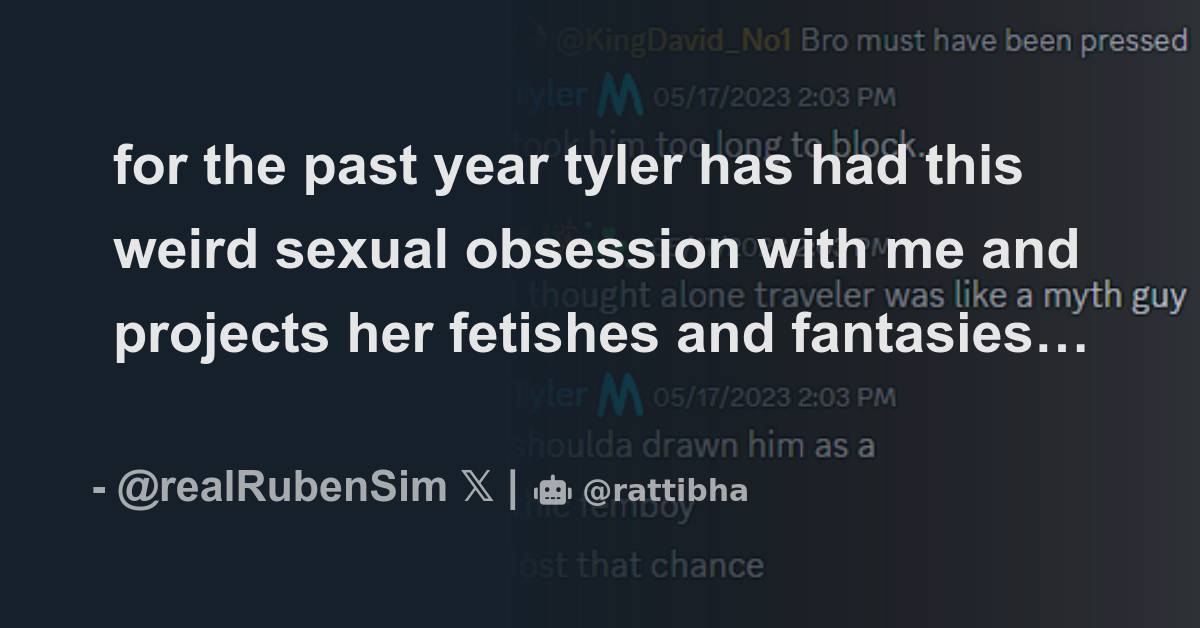 for the past year tyler has had this weird sexual obsession with me and projects her fetishes ...