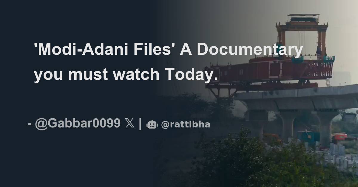 'Modi-Adani Files' A Documentary you must watch Today. - Thread from Gabbar @Gabbar0099 - Rattibha