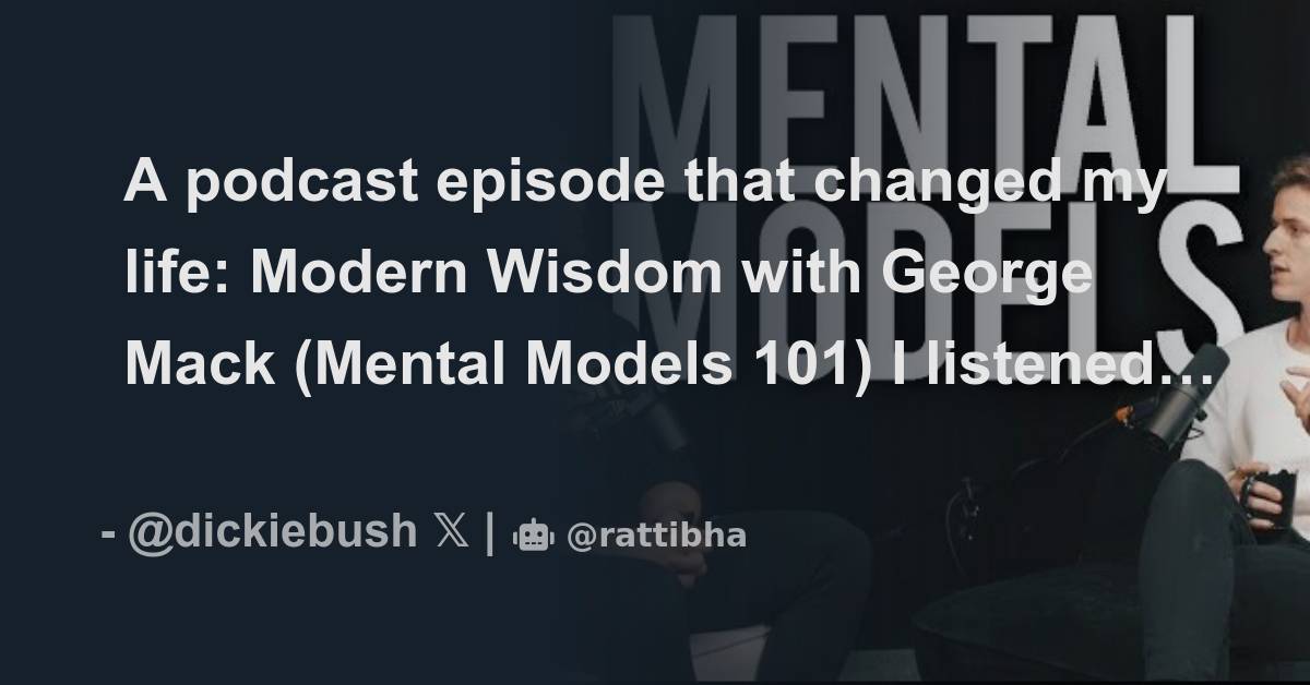 A podcast episode that changed my life: Modern Wisdom with George Mack (Mental Models 101) I ...