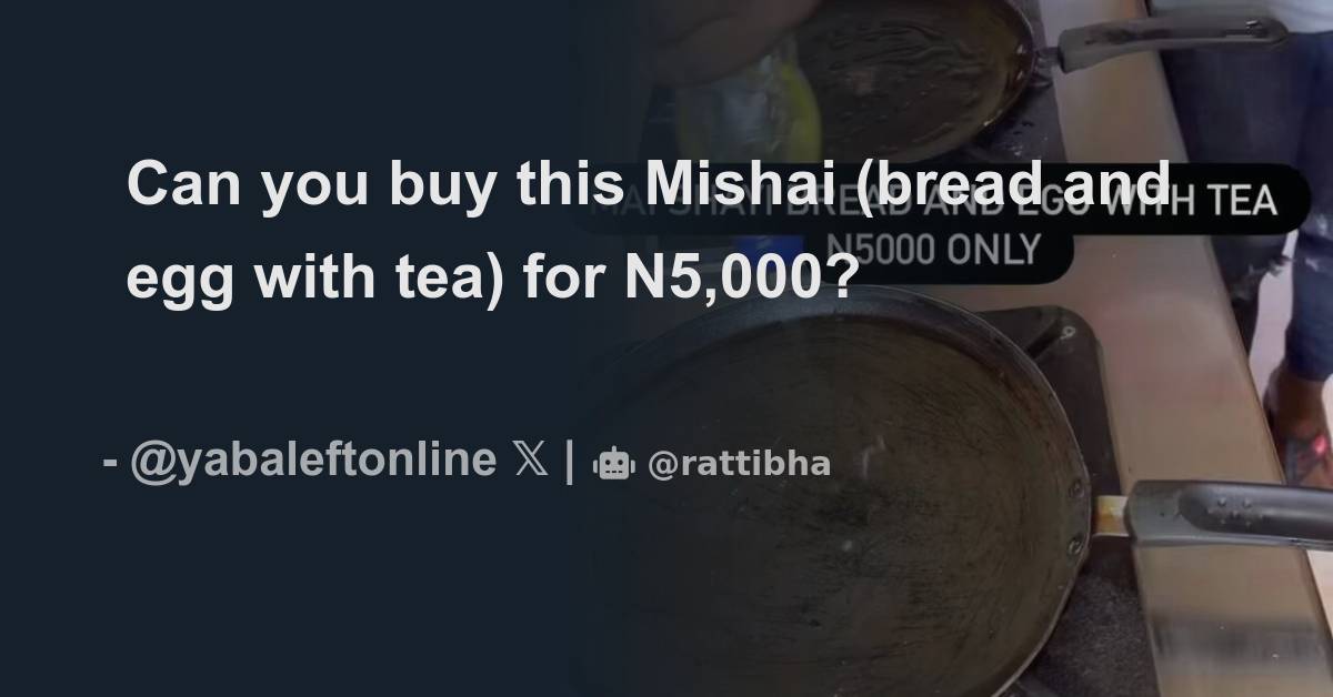 Can you buy this Mishai (bread and egg with tea) for N5,000? - Thread ...