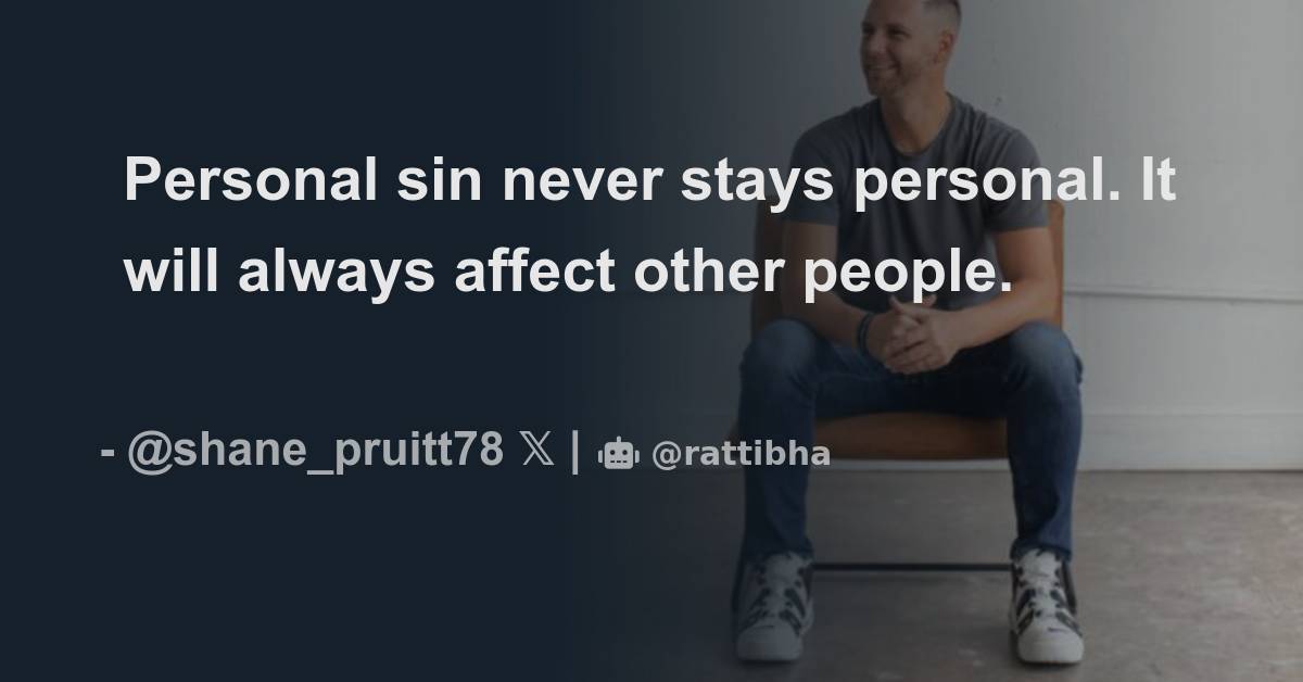 Personal sin never stays personal. It will always affect other people ...