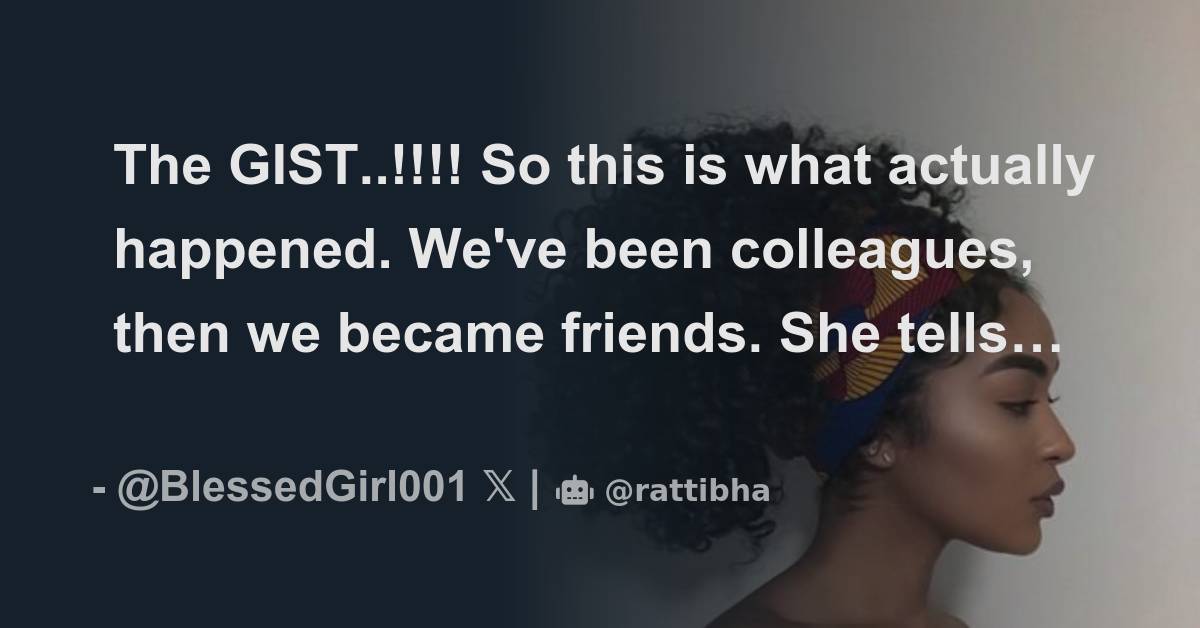 The GIST..!!!! So this is what actually happened. We've been colleagues, then we became friends ...