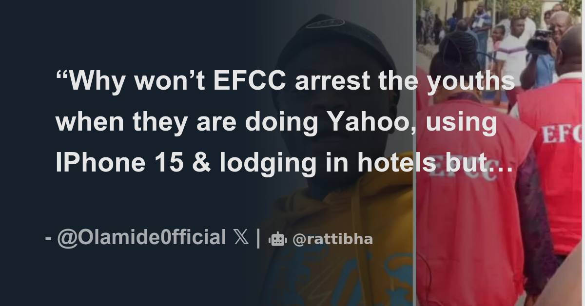 “Why won’t EFCC arrest the youths when they are doing Yahoo, using IPhone 15 & lodging in hotels ...