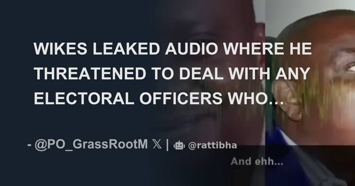 WIKES LEAKED AUDIO WHERE HE THREATENED TO DEAL WITH ANY ELECTORAL ...