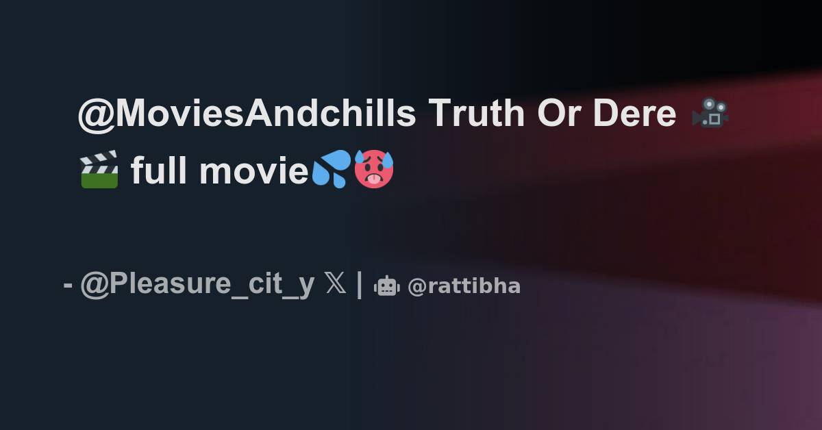 @MoviesAndchills Truth Or Dere 🎥🎬 full movie💦🥵 - Thread from FILMHQx @FILMHQX - Rattibha