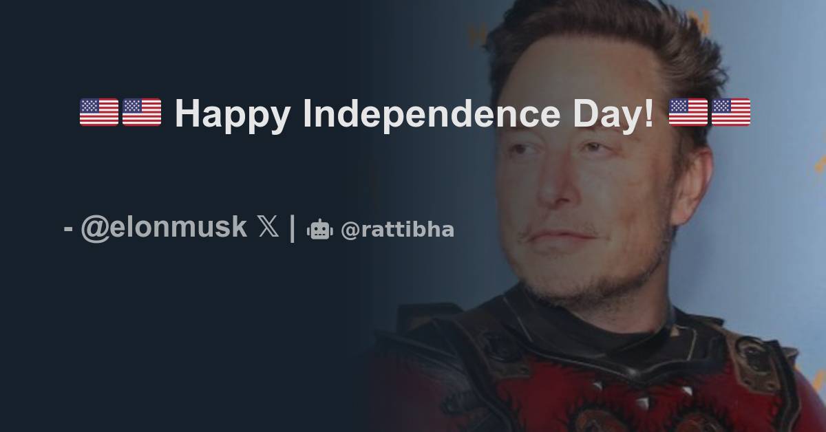 🇺🇸🇺🇸 Happy Independence Day! 🇺🇸🇺🇸 - Thread from Elon Musk @elonmusk - Rattibha