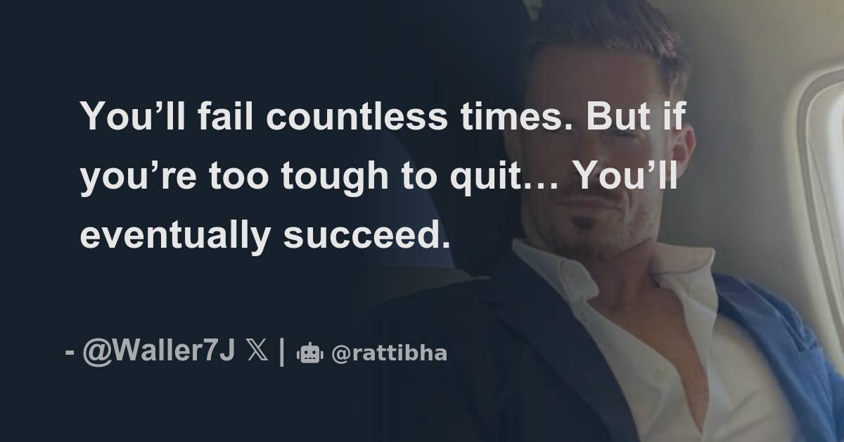 You’ll fail countless times. But if you’re too tough to quit… You’ll ...