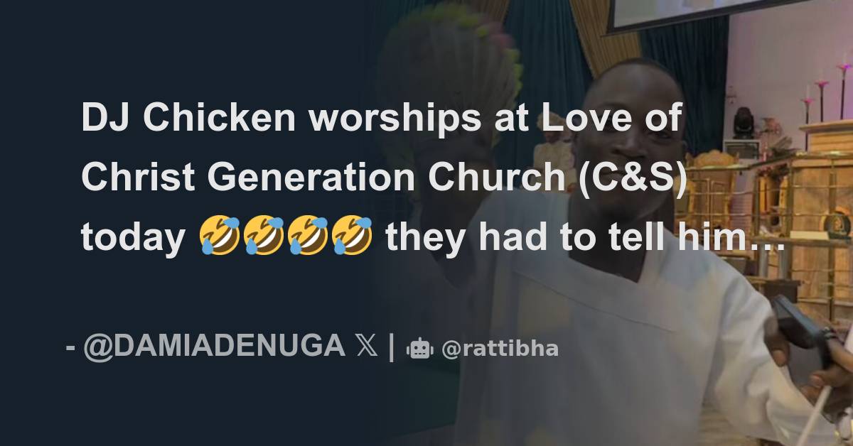 DJ Chicken worships at Love of Christ Generation Church (C&S) today 🤣🤣🤣 ...