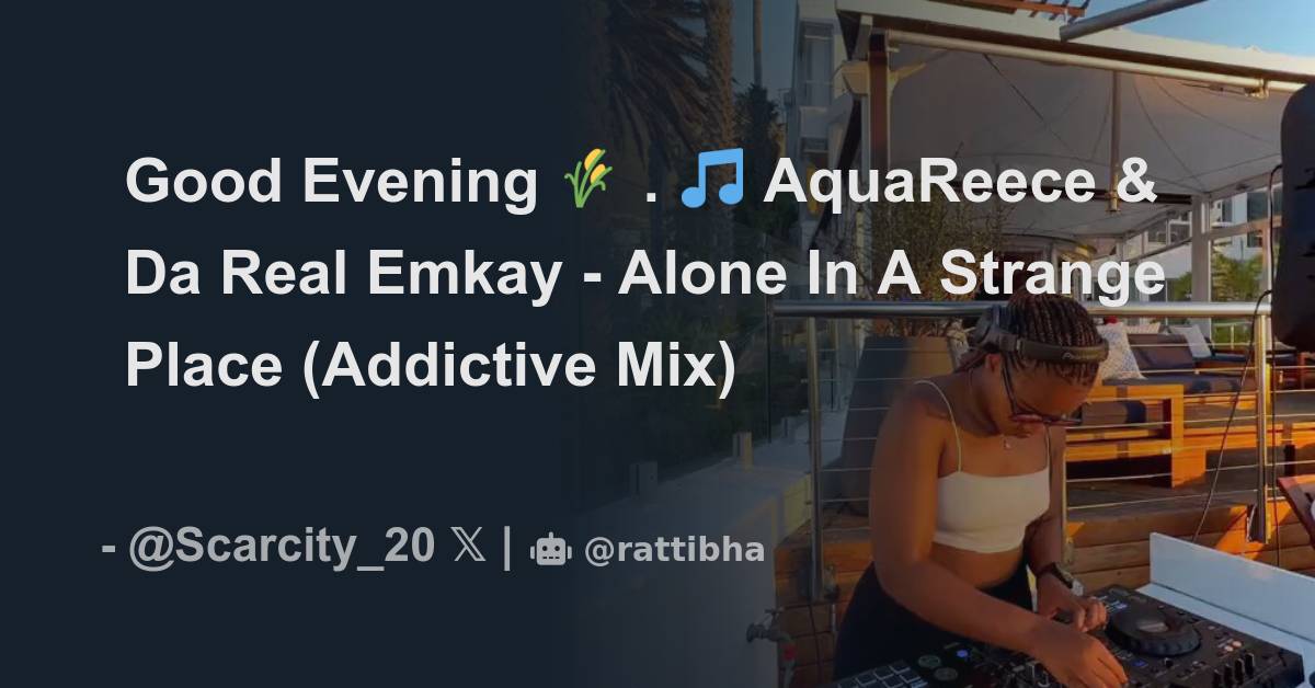 Good Evening 🌾 . 🎵 AquaReece & Da Real Emkay - Alone In A Strange Place (Addictive Mix ...