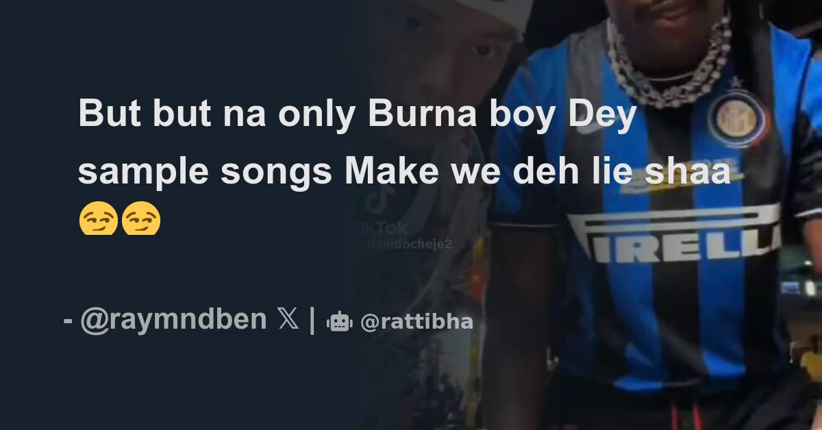 But but na only Burna boy Dey sample songs Make we deh lie shaa😏😏 ...