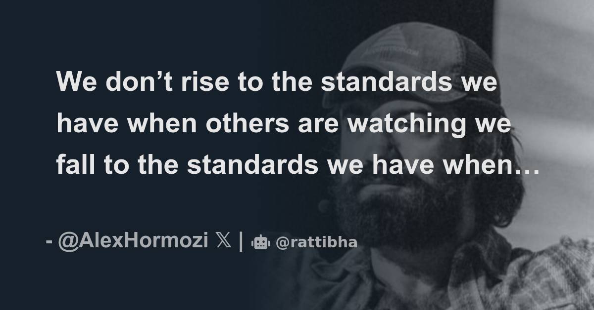 We don’t rise to the standards we have when others are watching we fall ...