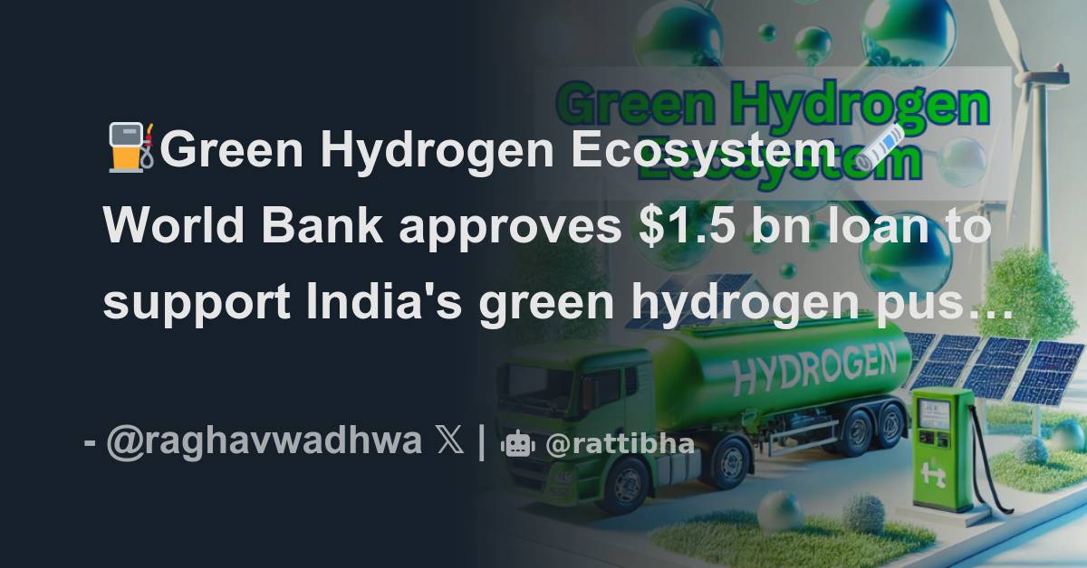 ⛽️Green Hydrogen Ecosystem 🗞️World Bank approves $1.5 bn loan to support India's green hydrogen ...