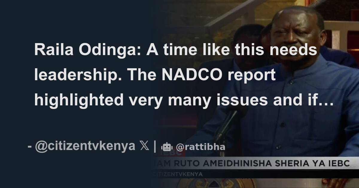 Raila Odinga: A time like this needs leadership. The NADCO report ...