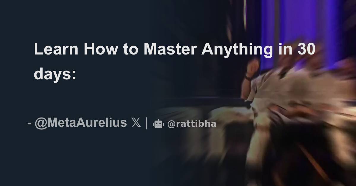 Learn How to Master Anything in 30 days: - Thread from Meta Aurelius @MetaAurelius - Rattibha
