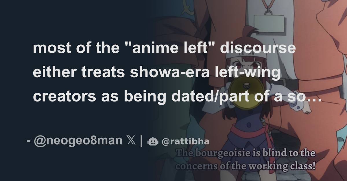 most of the "anime left" discourse either treats showa-era left-wing ...