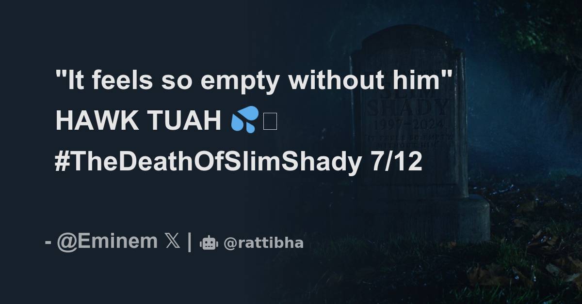 "It feels so empty without him" HAWK TUAH 💦🪦 #TheDeathOfSlimShady 7/12 ...