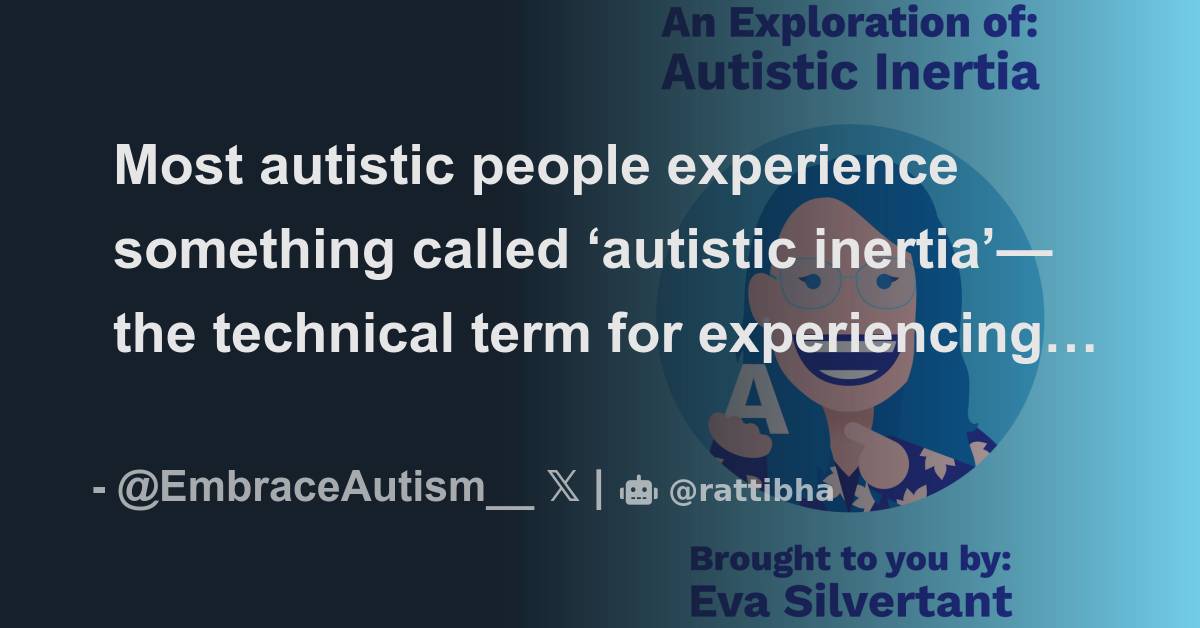 Most autistic people experience something called ‘autistic inertia’—the ...