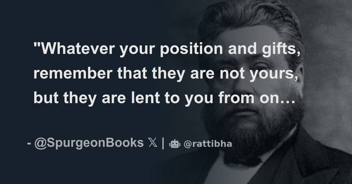"Whatever your position and gifts, remember that they are not yours ...