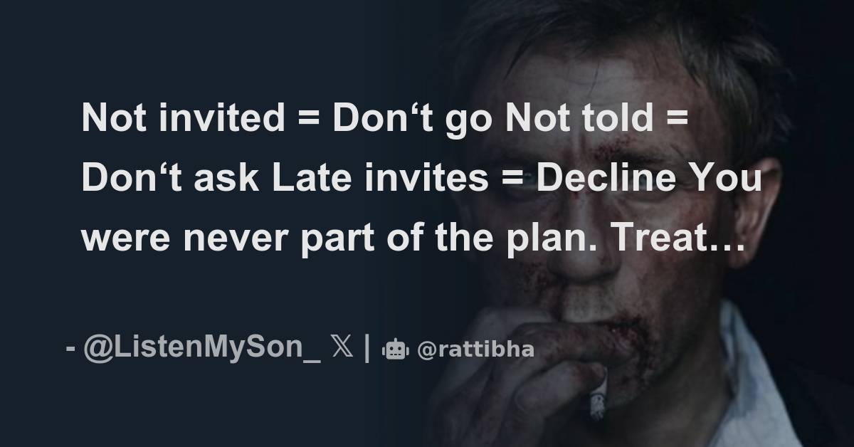 Not invited = Don‘t go Not told = Don‘t ask Late invites = Decline You ...