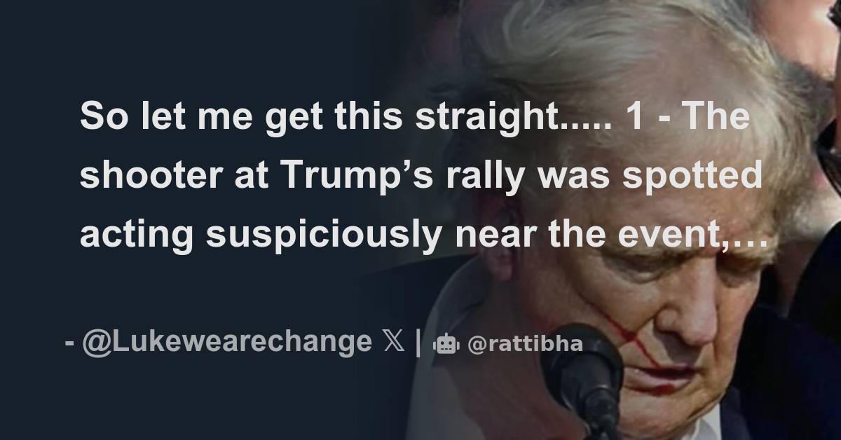 So let me get this straight..... 1 - The shooter at Trump’s rally was ...