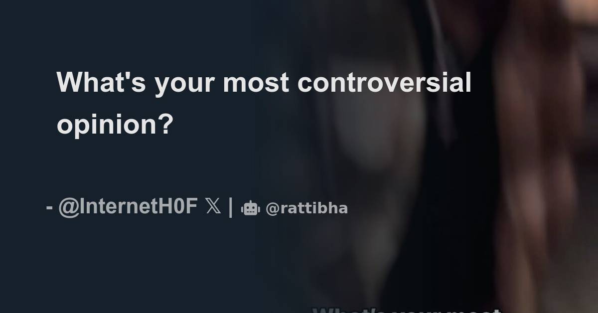 What's your most controversial opinion? - Thread from internet hall of ...