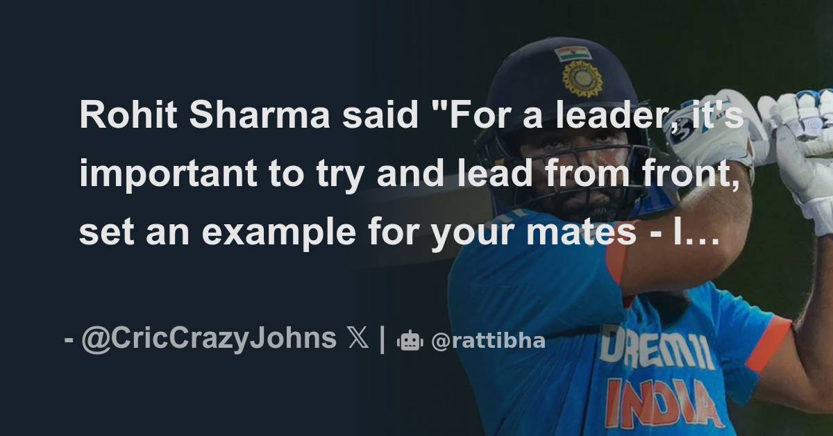 Rohit Sharma said "For a leader, it's important to try and lead from ...