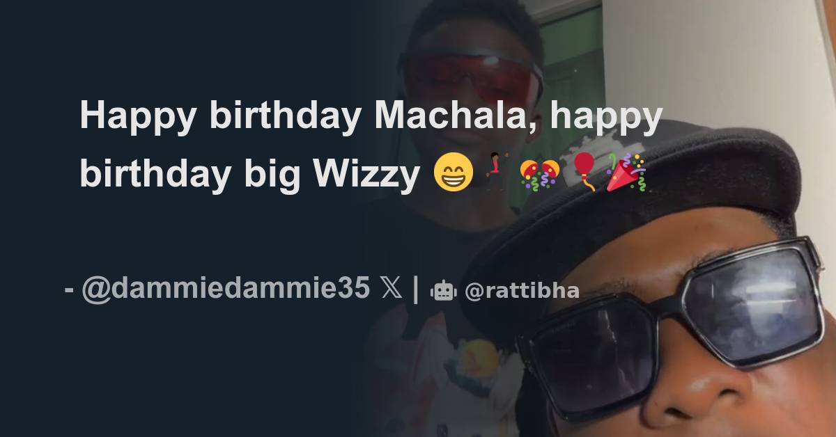 Happy birthday Machala, happy birthday big Wizzy 😁🕺🏿🎊🎈🎉 - Thread from ...