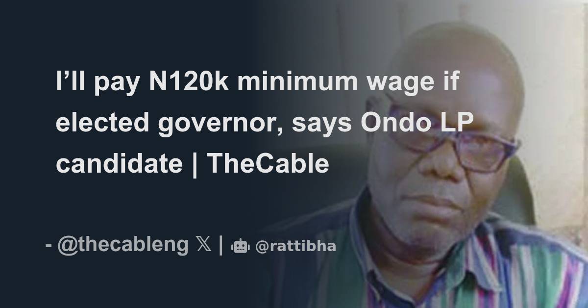 I’ll pay N120k minimum wage if elected governor, says Ondo LP candidate | TheCable - Thread from ...