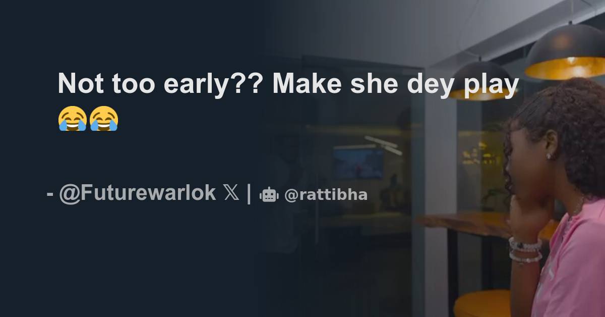 Not too early?? Make she dey play 😂😂 - Thread from Yo' Step Daddy 🤓 ...