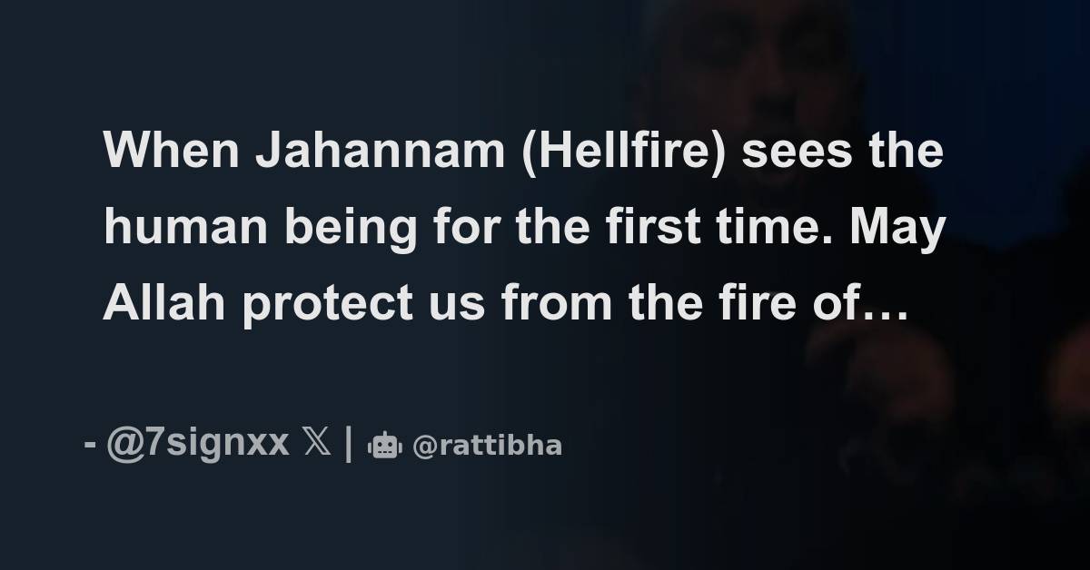 When Jahannam (Hellfire) sees the human being for the first time. May ...