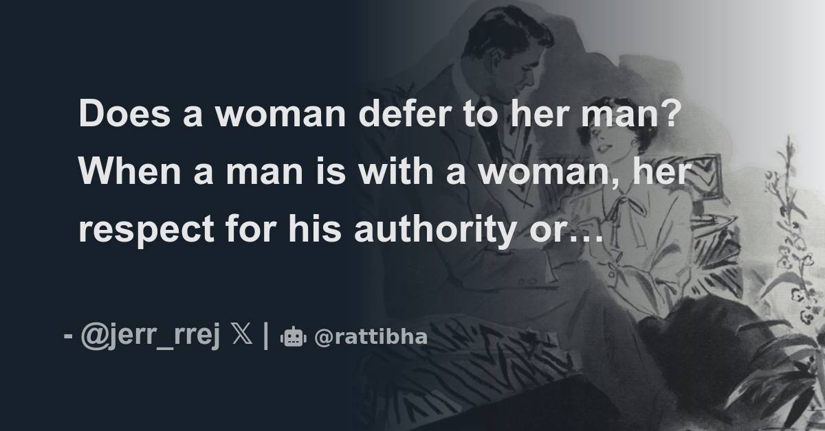 Does a woman defer to her man? When a man is with a woman, her respect ...
