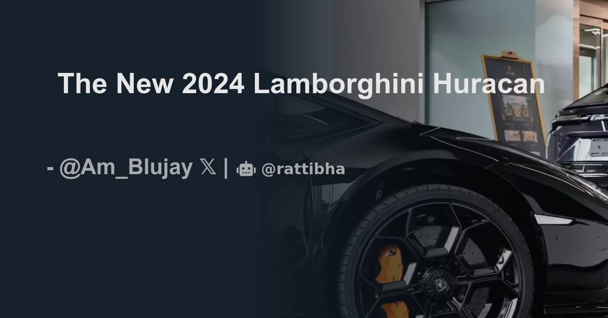 The New 2024 Lamborghini Huracan - Thread from The Instigator @Am_Blujay - Rattibha