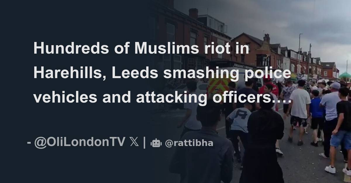 Hundreds of Muslims riot in Harehills, Leeds smashing police vehicles ...