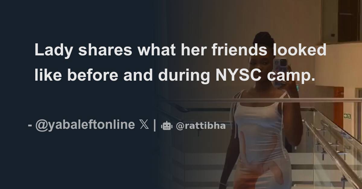 Lady shares what her friends looked like before and during NYSC camp ...