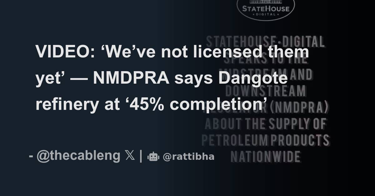 VIDEO: ‘We’ve not licensed them yet’ — NMDPRA says Dangote refinery at ‘45% completion ...