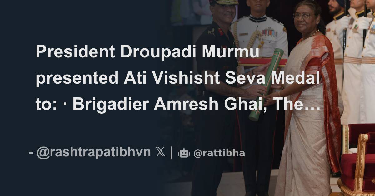 President Droupadi Murmu presented Ati Vishisht Seva Medal to: · Brigadier Amresh Ghai, The Army ...