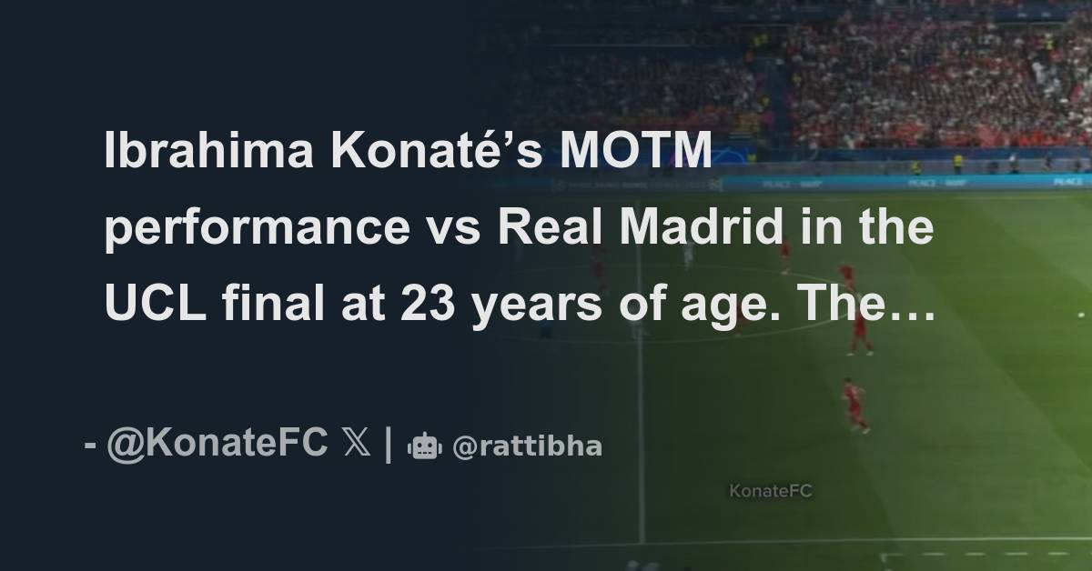Ibrahima Konaté’s MOTM performance vs Real Madrid in the UCL final at ...