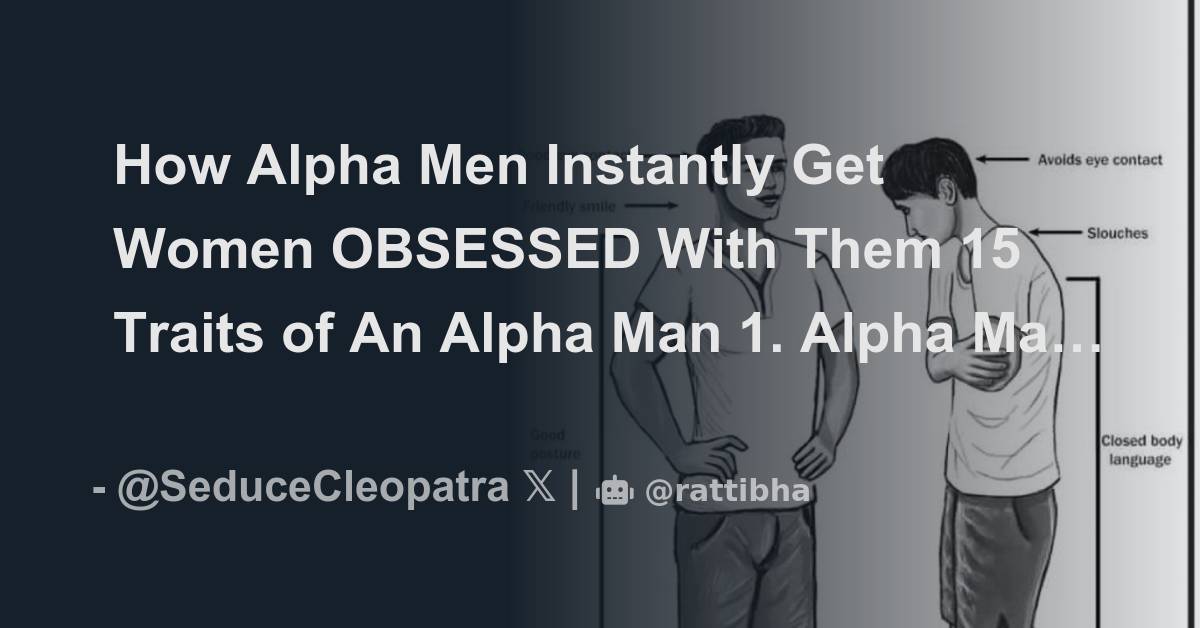 How Alpha Men Instantly Get Women OBSESSED With Them 15 Traits of An Alpha Man 1. Alpha Man does ...
