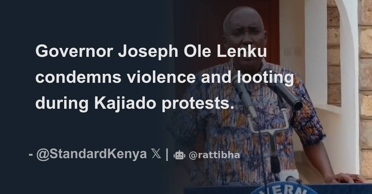 Governor Joseph Ole Lenku condemns violence and looting during Kajiado ...