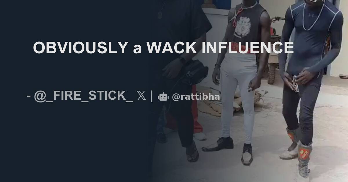 OBVIOUSLY a WACK INFLUENCE - Thread from The Father @_FIRE_STICK_ - Rattibha