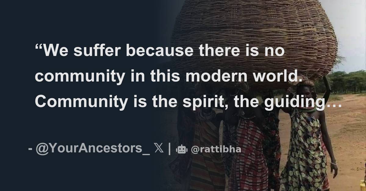 “We suffer because there is no community in this modern world ...