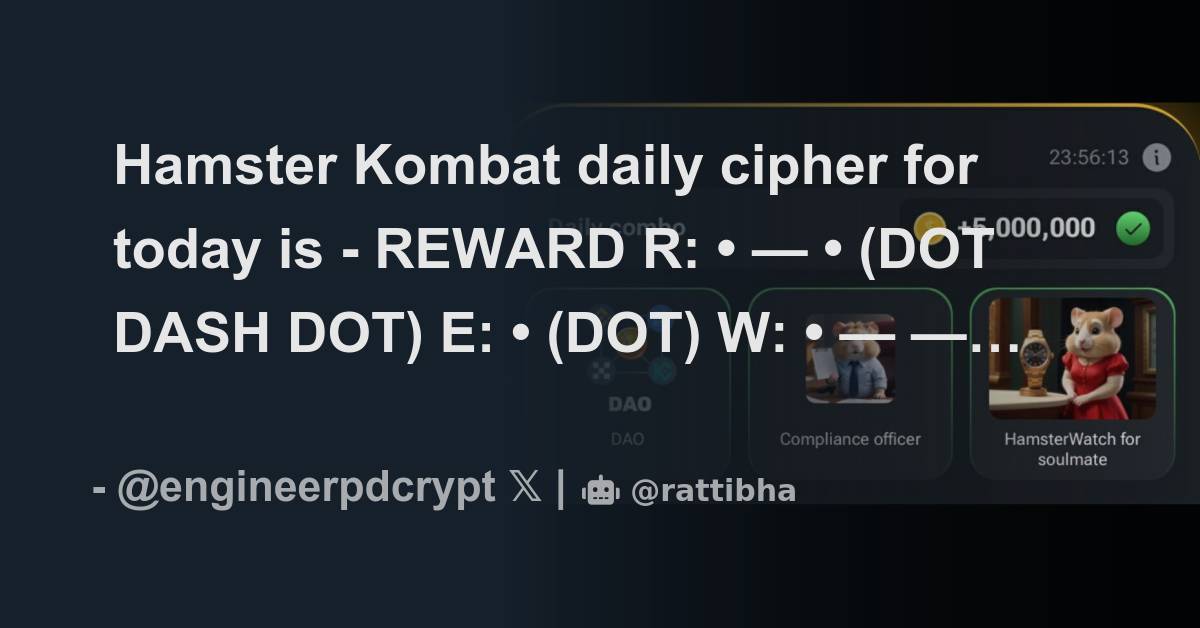 Hamster Kombat daily cipher for today is - REWARD R: • — • (DOT DASH DOT) E: • (DOT) W ...
