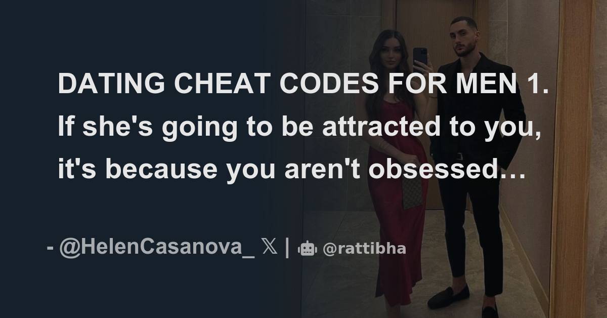 DATING CHEAT CODES FOR MEN 1. If she's going to be attracted to you, it ...