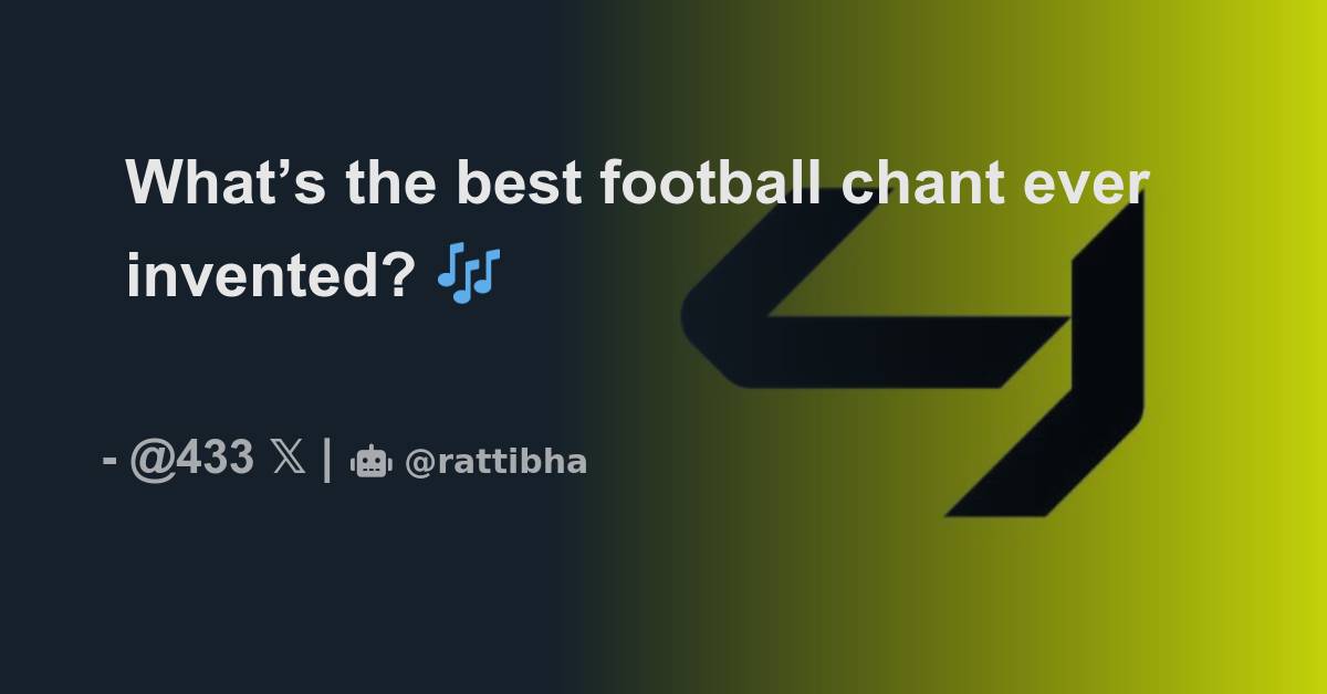 What’s the best football chant ever invented? 🎶 - المسلسل من 433 @433 - رتبها