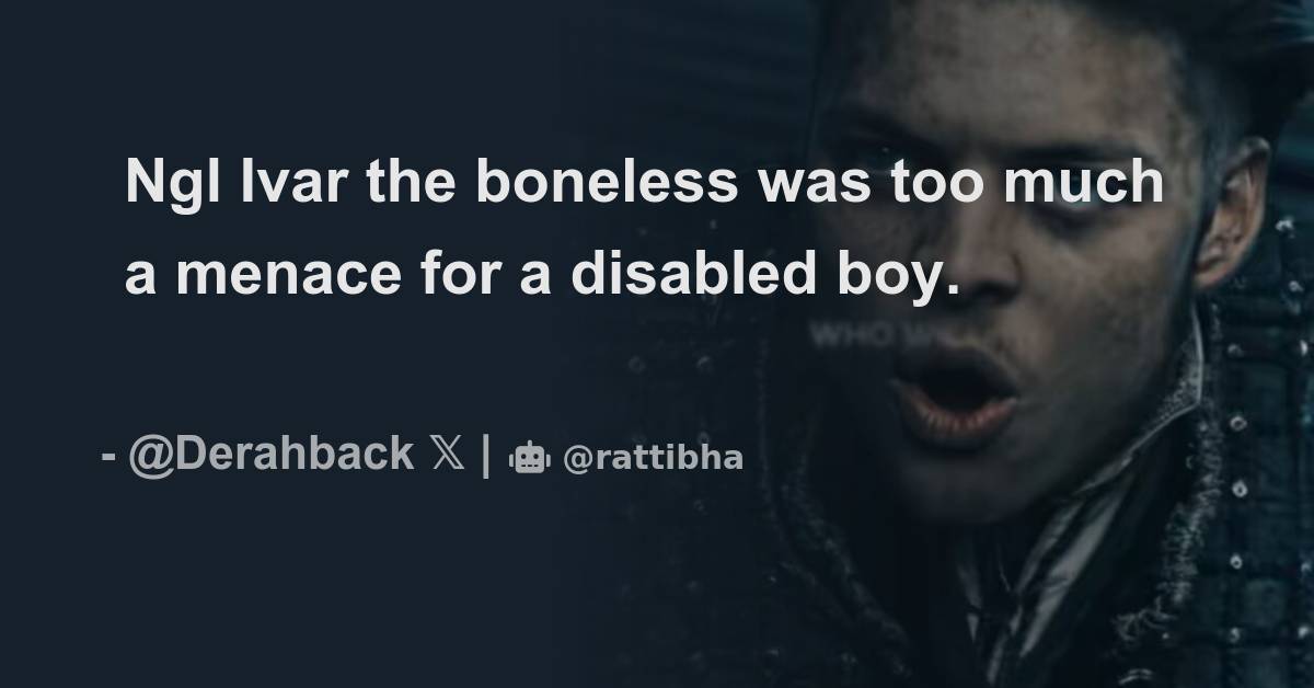 Ngl Ivar the boneless was too much a menace for a disabIed boy ...