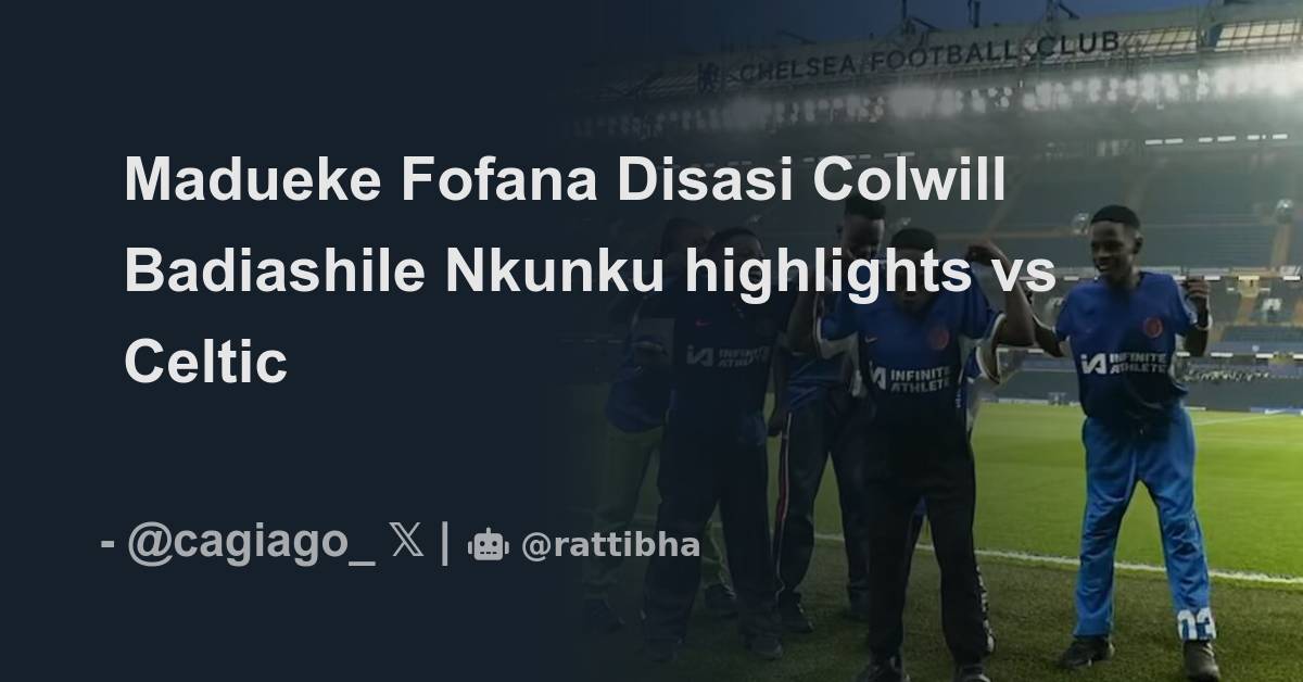 Madueke Fofana Disasi Colwill Badiashile Nkunku highlights vs Celtic ...